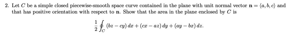 2 let c be a simple closed piecewise smooth space curve contained in ...