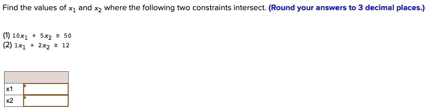 SOLVED: Find the values of X1 and *2 where the following two constraints intersect: (Round your ...