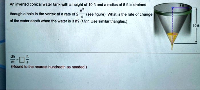 SOLVED: An inverted conical water tank with a height of 10 ft and a ...