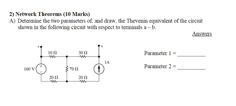 SOLVED: Network Theorems (10 Marks) A) Determine the two parameters of, and draw, the Thevenin ...