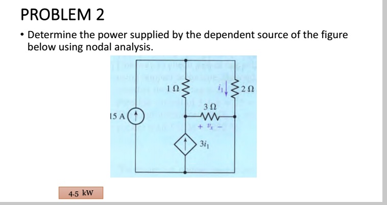 SOLVED: Please use mesh analysis to solve this problem. PROBLEM 2 - Determine the power supplied ...