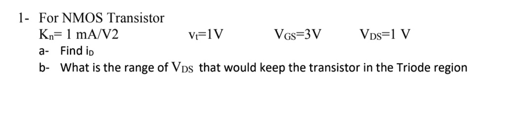 VIDEO solution: For NMOS Transistor, Kn = 1 mA/V^2, Vt = 1V, VGs = 3V, Vps = 1V. a- Find io. b ...