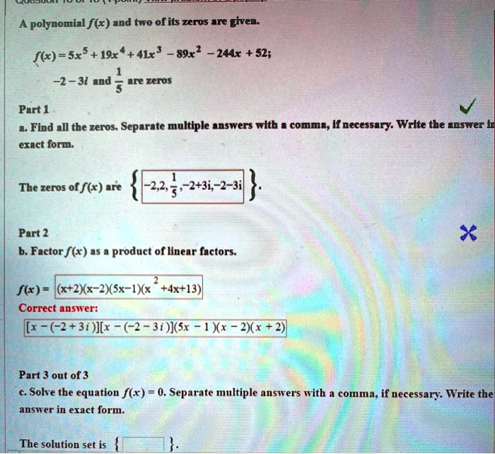 SOLVED: A polynomial f(x) and two of its zeros are given- f(r)=S+' 19x +4lr' 89*2 24* + 52; =2 ...
