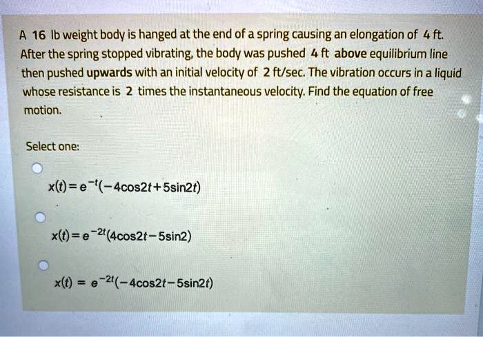 A 16 lb weight body is hanged at the end of a spring causing...