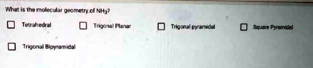 SOLVED: What is the molecular geometry of NH3? Tetrahedral Trigonal ...