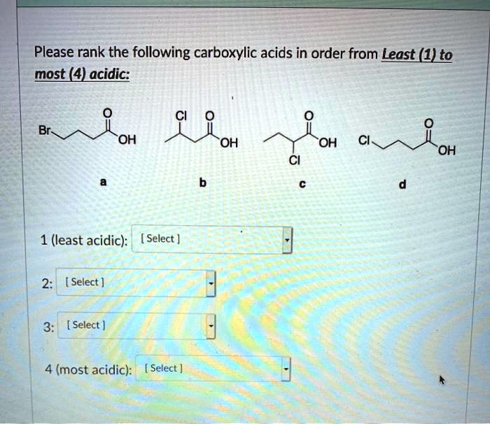 SOLVED: Please rank the following carboxylic acids in order from Least ... SOLVED: Please rank the following carboxylic acids in order from Least ...