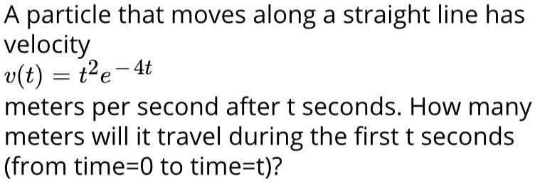 a particle that moves along a straight line has velocity vt t2e 4t meters per second after t ...