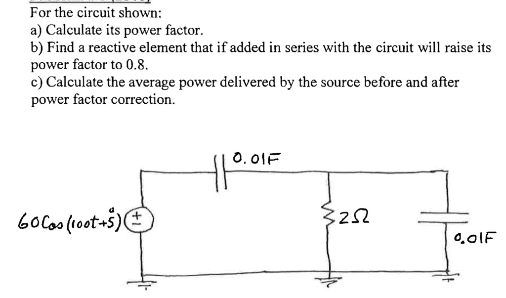 SOLVED: For the circuit shown: a) Calculate its power factor. b) Find a ...