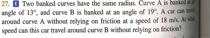 SOLVED: 27. 0 Two banked curves have the same radius. Curve A iS banked ...