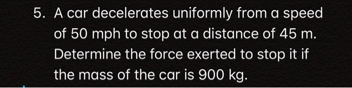 SOLVED: 5 A car decelerates uniformly from a speed of 50 mph to stop at ...