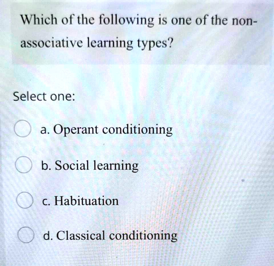 SOLVED: Which of the following is one of the non-associative learning ...