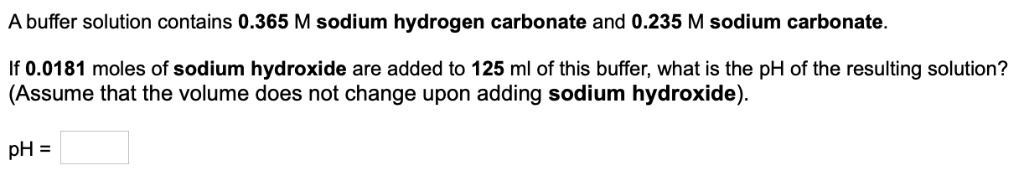 SOLVED: A buffer solution contains 0.365 M sodium hydrogen carbonate and 0.235 M sodium ...