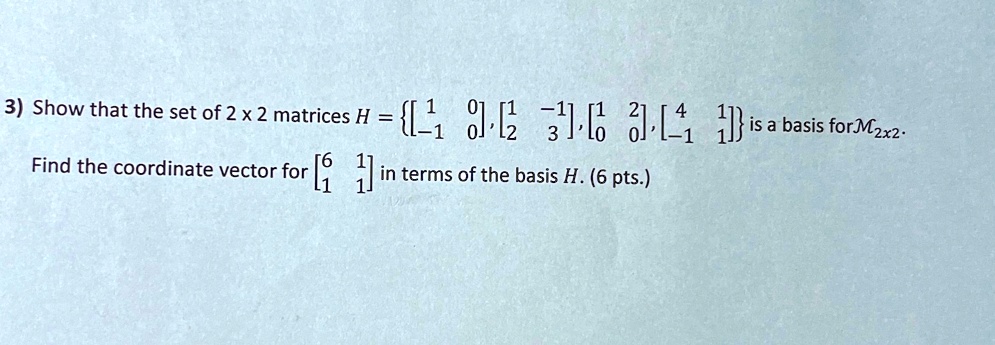 SOLVED: Show that the set of 2x2 matrices H = [[1,0],[-1,0]],[[1,-1],[2,3]],[[1,2],[0,0]],[[4,1 ...