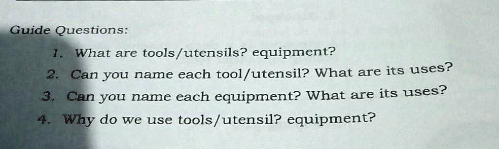 Guide Questions: 1. What are tools/utensils? equipment? 2. Can you name ...