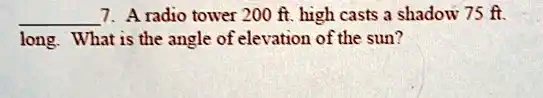 SOLVED: A radio tower 200 ft. high casts a shadow 75 ft long. What is ...