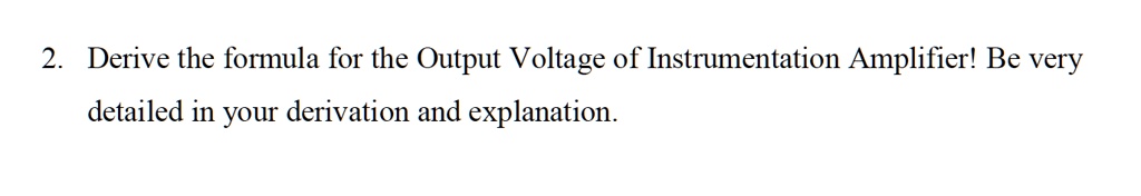 SOLVED: 2 Derive the formula for the Output Voltage of Instrumentation Amplifier! Be very ...