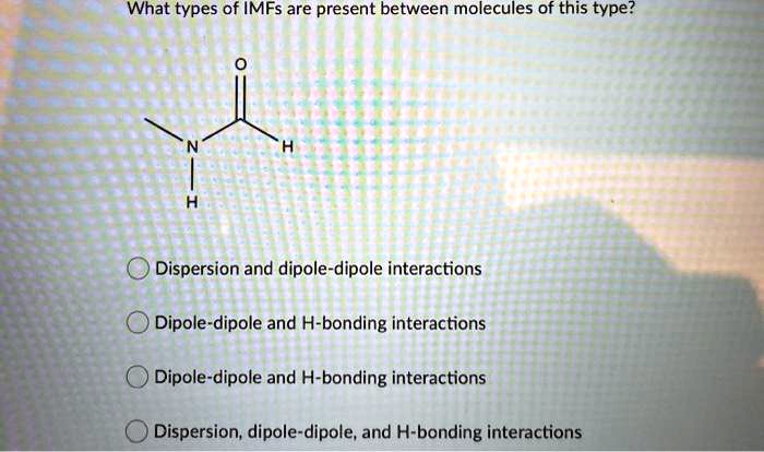 SOLVED: What types of IMFs are present between molecules of this type ...
