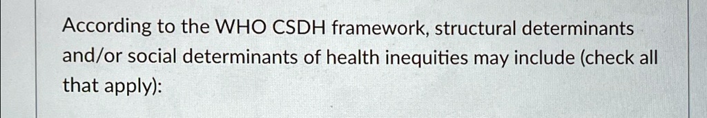 SOLVED: According to the WHO CSDH framework, structural determinants ...