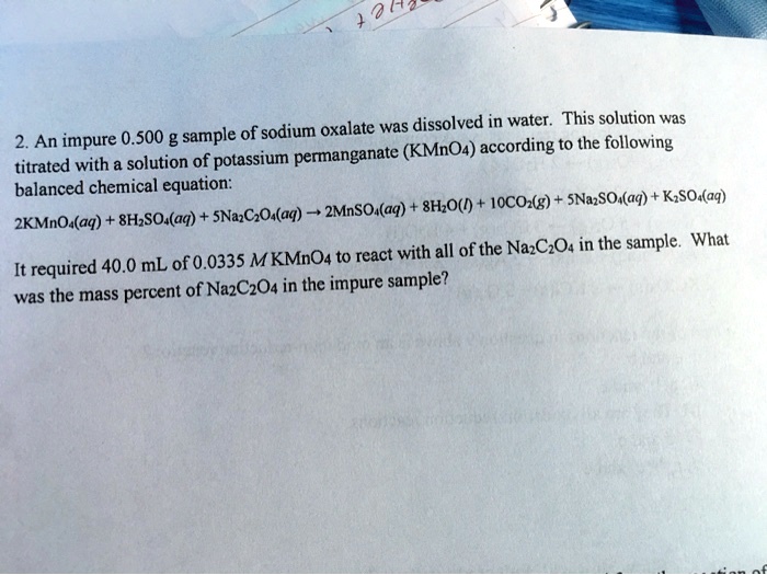 SOLVED: oxalate was dissolved in water. This solution was An impure 0.500 g sample of sodium ...