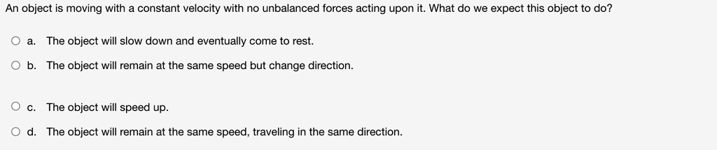 An object is moving with a constant velocity with no unbalanced forces ...