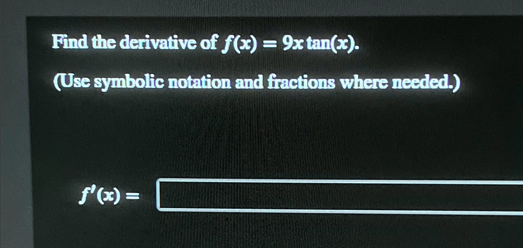 Find the derivative of f(x) = 9x tan(x).(Use symbolic notation and fractions where needed.)f'(x)