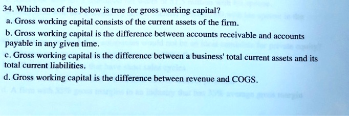 34. Which one of the below is true for gross working capital? a. Gross ...