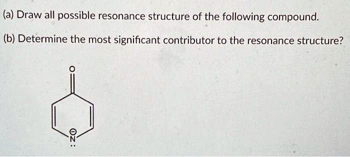 SOLVED: (a) Draw all possible resonance structure of the following compound. (b) Determine the ...