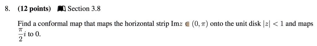SOLVED: (12 points) Section 3.8 Find a conformal map that maps the horizontal strip Imz (0,T ...