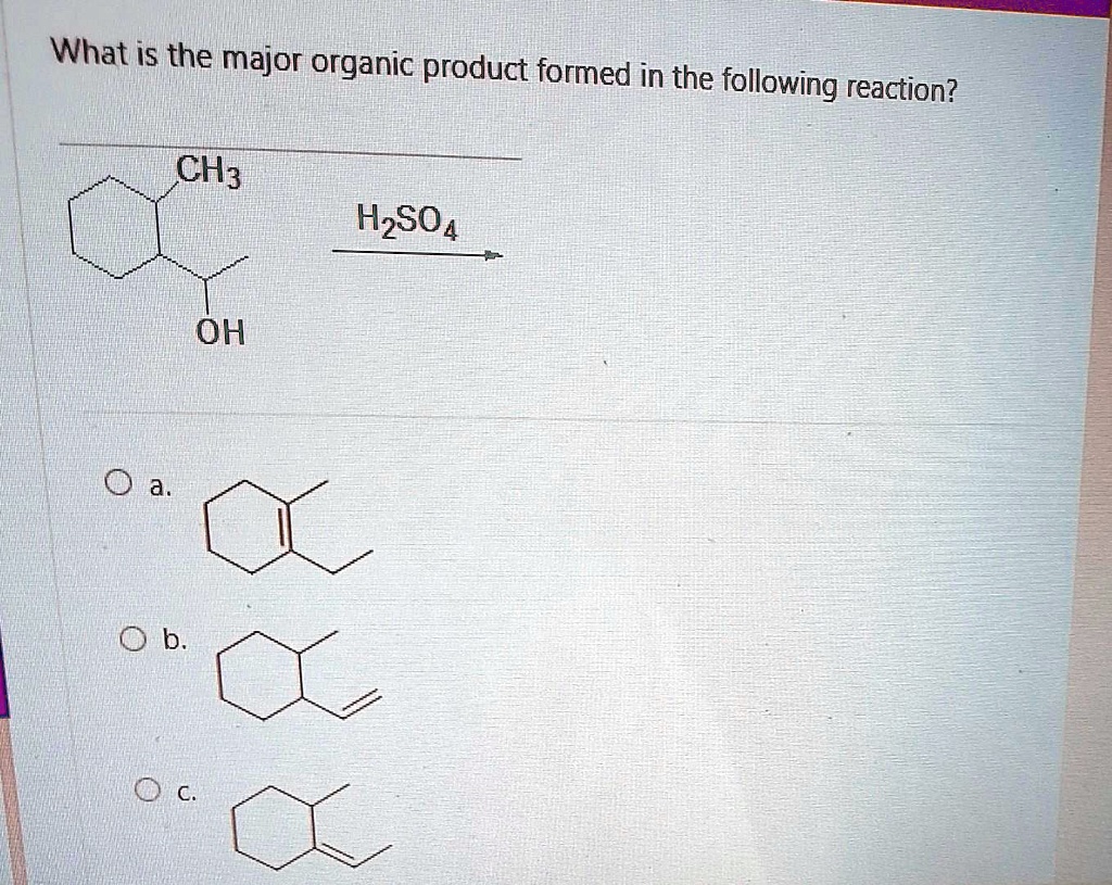 SOLVED: What is the major organic product formed in the following reaction? CH3 H2SO4 OH O Ob. c.