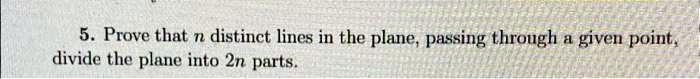SOLVED: 5. Prove that n distinct lines in the plane, passing through a given point. divide the ...
