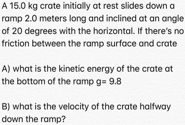SOLVED: A 15.0 kg crate initially at rest slides down a ramp 2.0 meters long and inclined at an ...