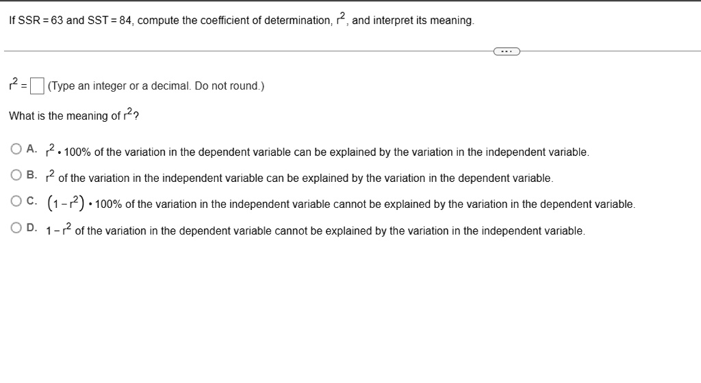 SOLVED: If SSR = 63 and SST = 84, compute the coefficient of determination, r2, and interpret ...