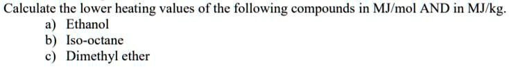 Calculate the lower heating values of the following compounds in MJ/mol ...