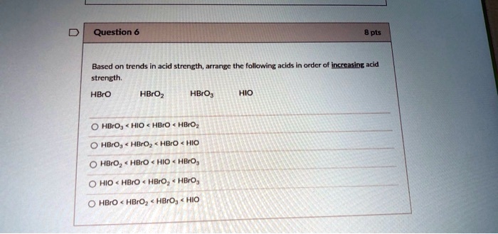 Question 6 8 pts Based on trends in acid strength, arrange the following acids in order of ...
