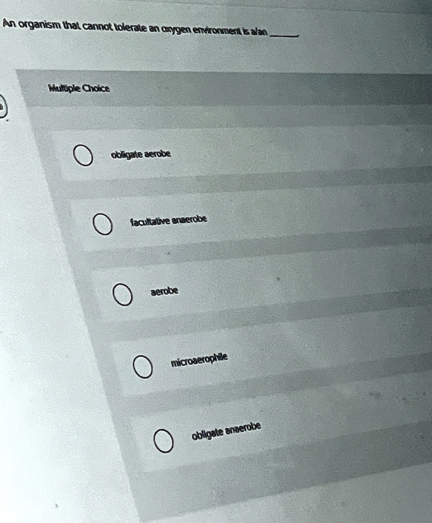 an organism that cannot tolerate an oxygen environment is alan multiple ...