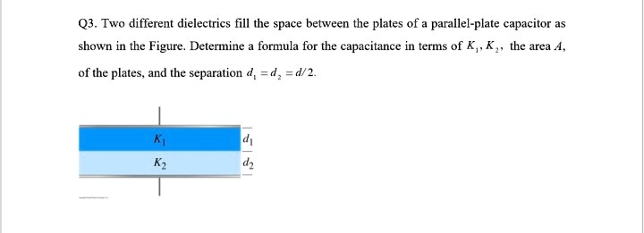 Two different dielectrics fill the space between the plates...
