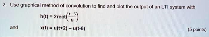 SOLVED: Use the graphical method of convolution to find and plot the output of an LTI system ...
