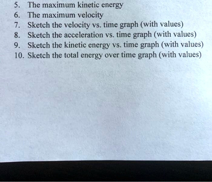 [GET ANSWER] 5. The maximum kinetic energy 6. The maximum velocity 7 ...