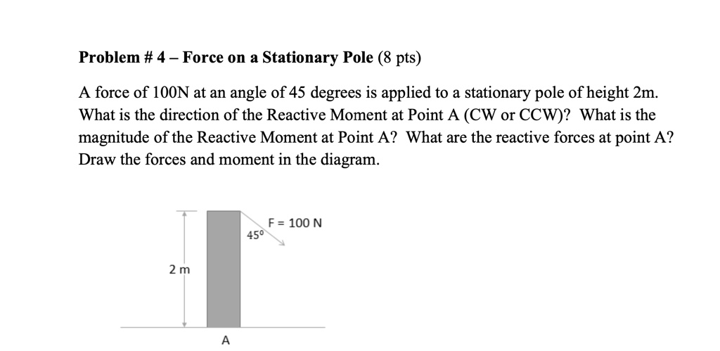 SOLVED: Problem #4 - Force on a Stationary Pole (8 pts) A force of 100 ...