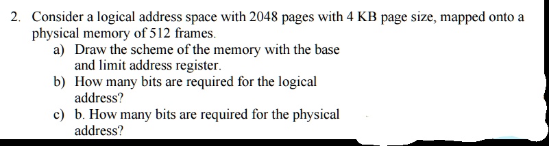 consider a logical address space with 2048 pages with 4kb page size mapped onto a physical ...