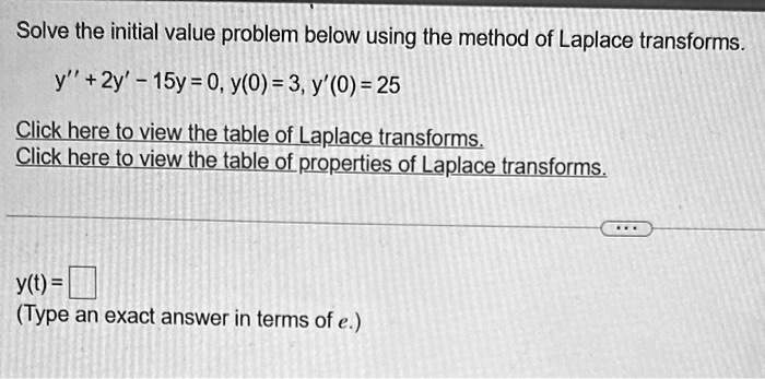 Solve the initial value problem below using the method of Laplace ... Solve the initial value problem below using the method of Laplace ...