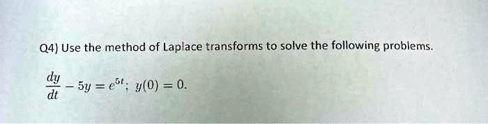 SOLVED: Q4 Use the method of Laplace transforms to solve the following problems dt
