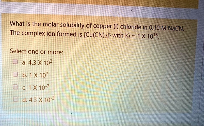 What is the molar solubility of copper (I) chloride in 0.10 M NaCN. The ...