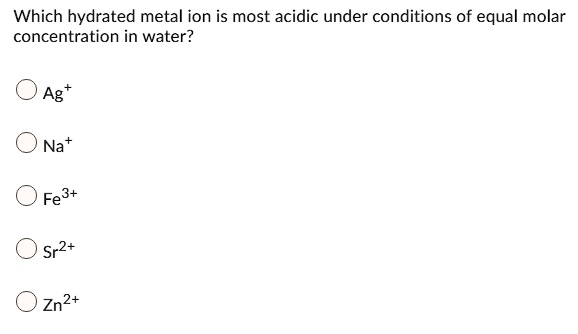 Which hydrated metal ion is most acidic under conditions of equal molar ...