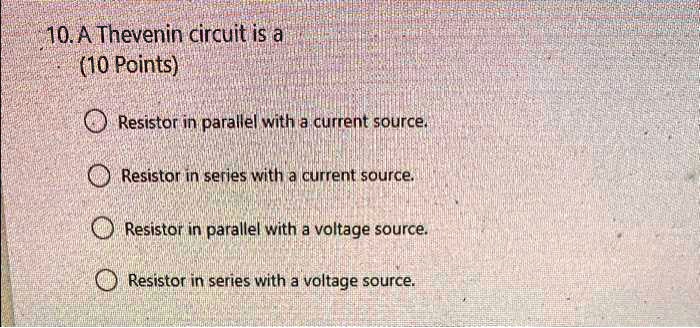 SOLVED: '10.A Thevenin circuit is a (10 Points) Resistor in parallel ...