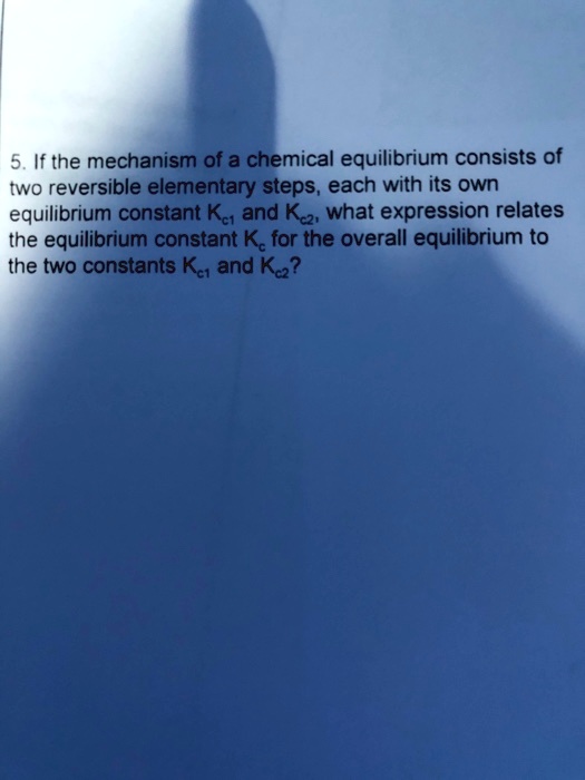 SOLVED: If the mechanism of a chemical equilibrium consists of two reversible elementary steps ...
