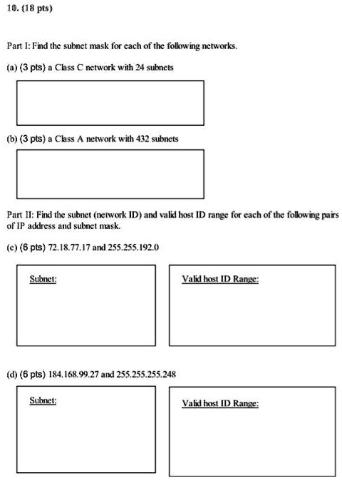 SOLVED: Texts: 10.18 pts Part I: Find the subnet mask for each of the ... SOLVED: Texts: 10.18 pts Part I: Find the subnet mask for each of the ...
