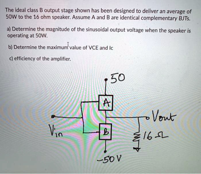 SOLVED: The ideal class B output stage shown has been designed to deliver an average of 50W to ...