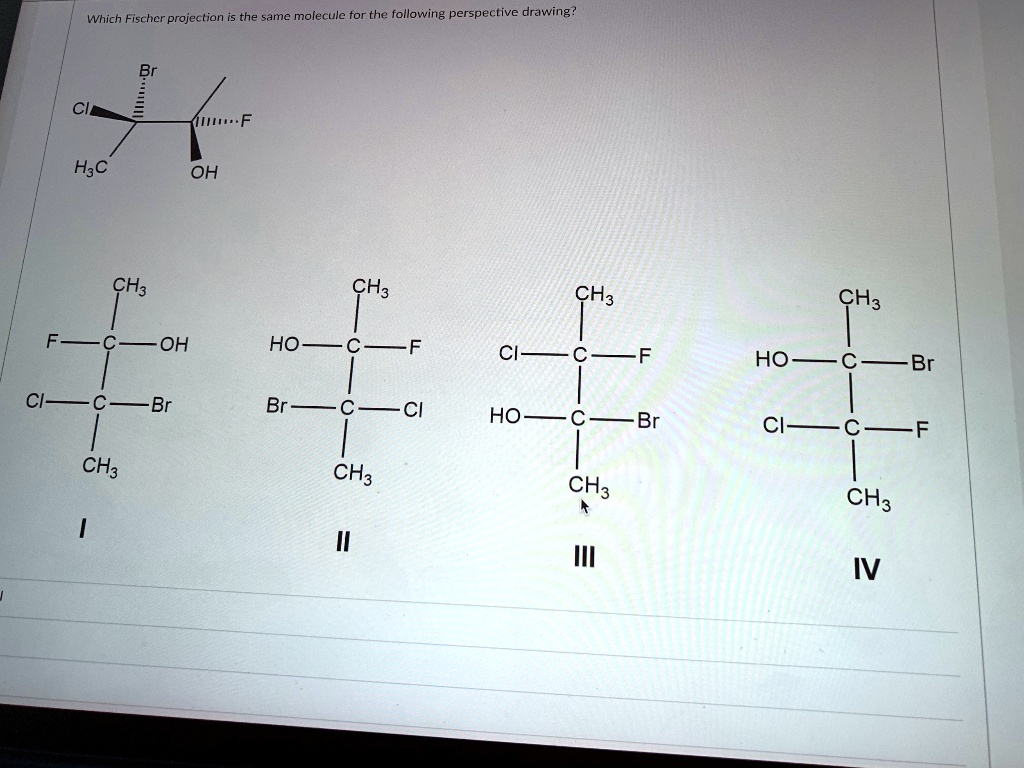 SOLVED: Which Fischer projection is the same molecule as the following ...