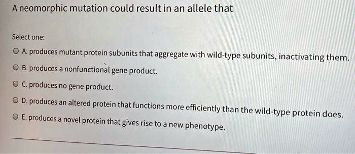 SOLVED: A neomorphic mutation could result in an allele that Select one ...